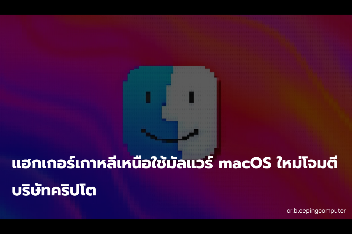 แฮกเกอร์เกาหลีเหนือใช้มัลแวร์ macOS ใหม่โจมตีบริษัทคริปโต — Monster Online